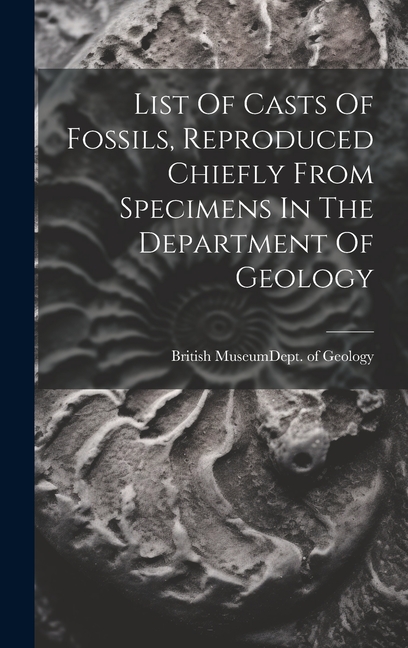 List Of Casts Of Fossils, Reproduced Chiefly From Specimens In The ...