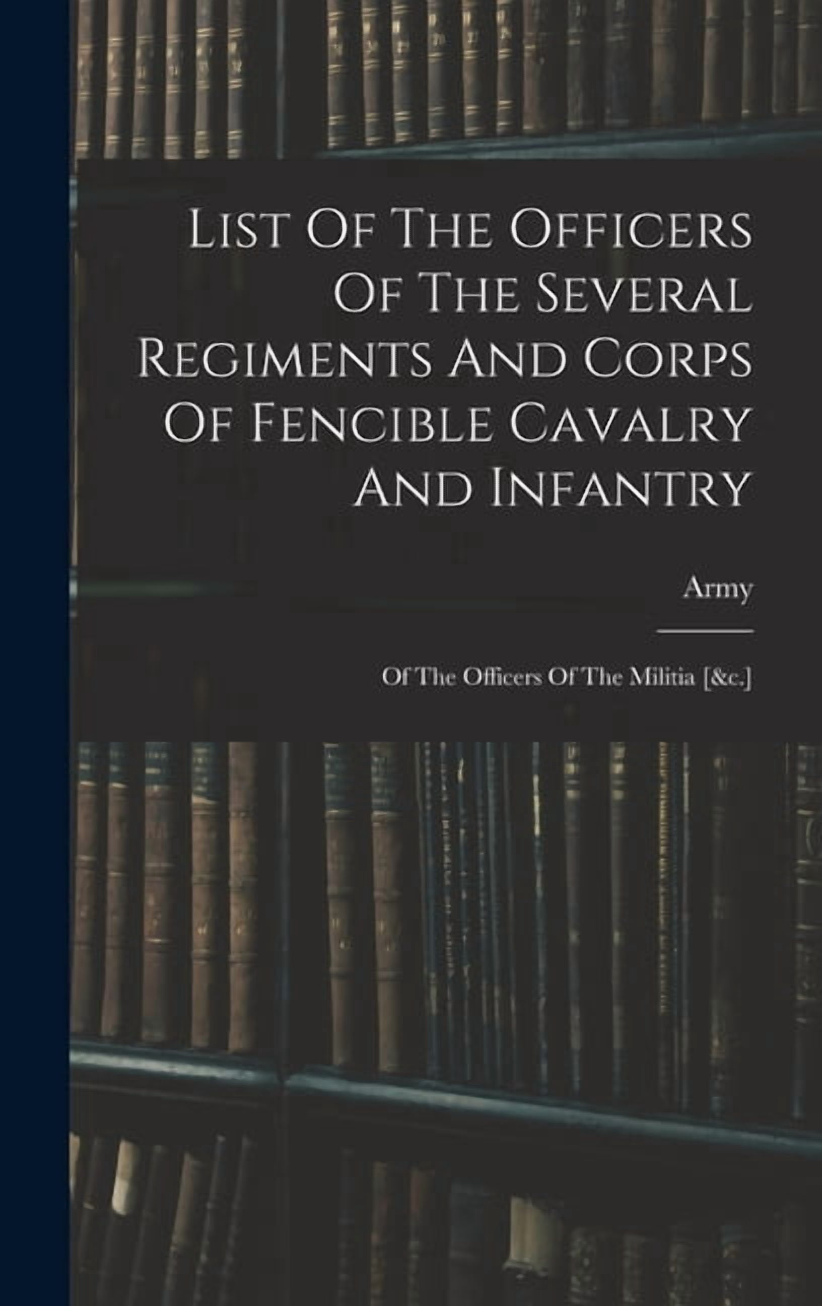 List Of The Officers Of The Several Regiments And Corps Of Fencible ...
