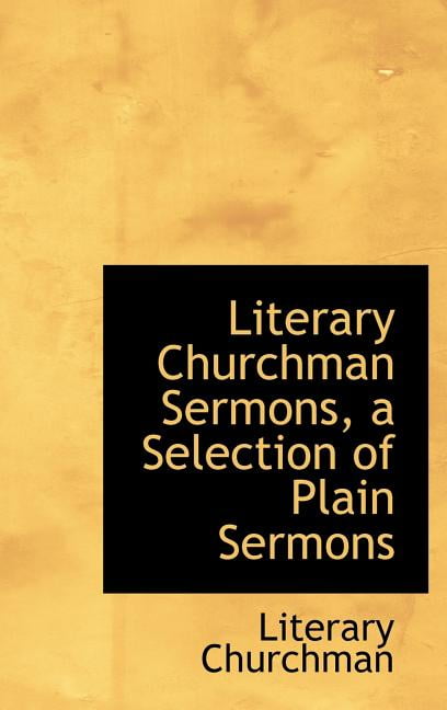 Literary Churchman Sermons, a Selection of Plain Sermons (Other ...