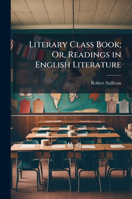 Literary Class Book; Or, Readings in English Literature, (Paperback ...