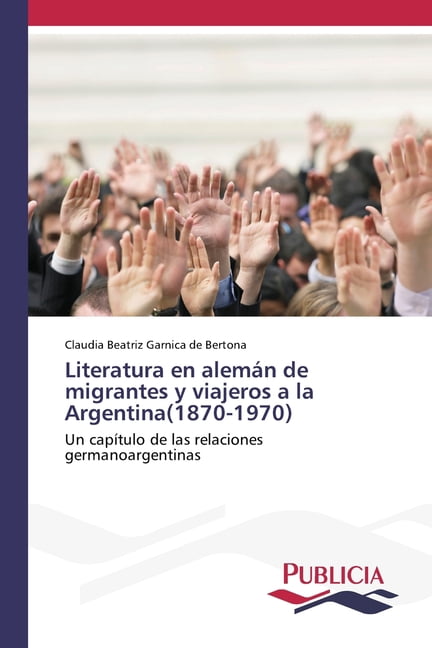 Literatura en alemÃ¡n de migrantes y viajeros a la Argentina(1870-1970 ...