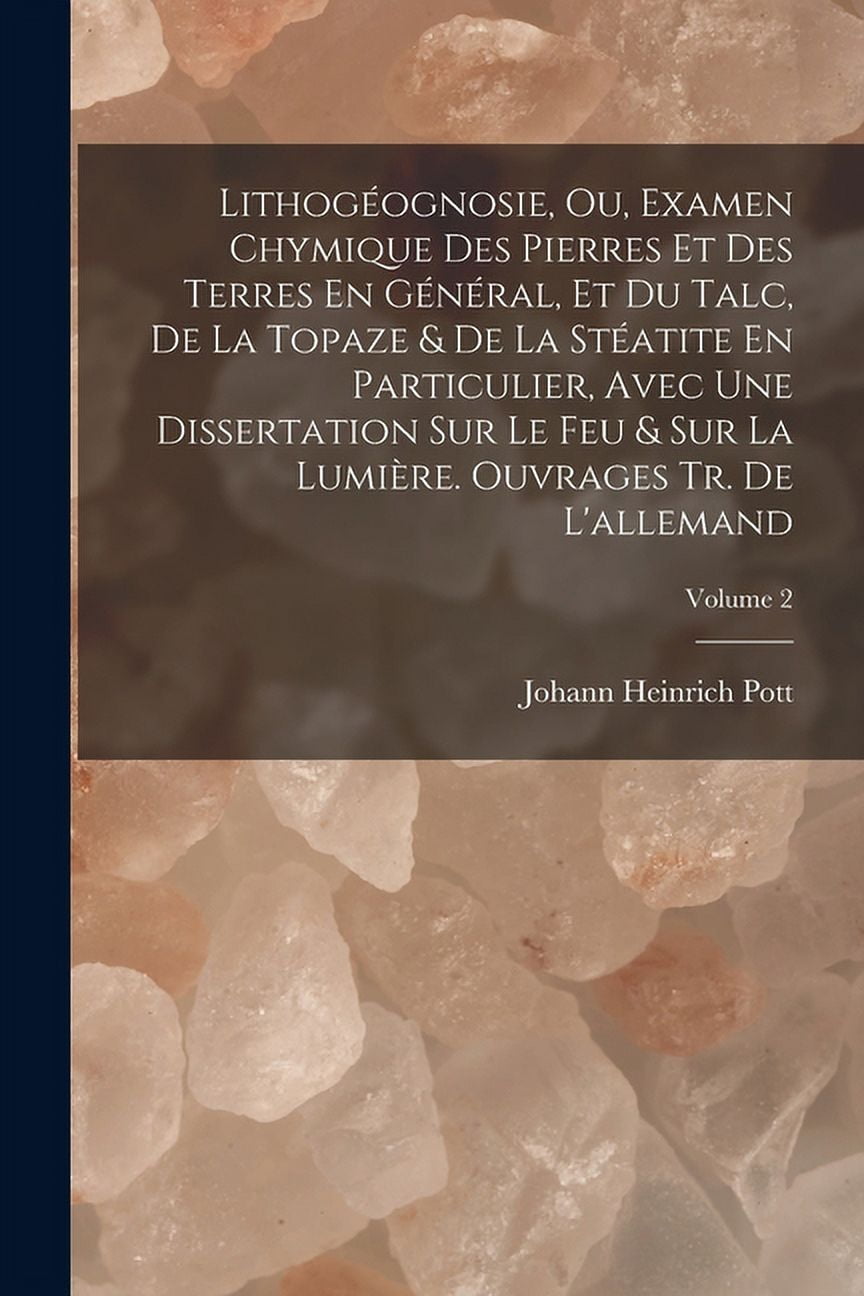 Lithog?ognosie, Ou, Examen Chymique Des Pierres Et Des Terres En G?n ...