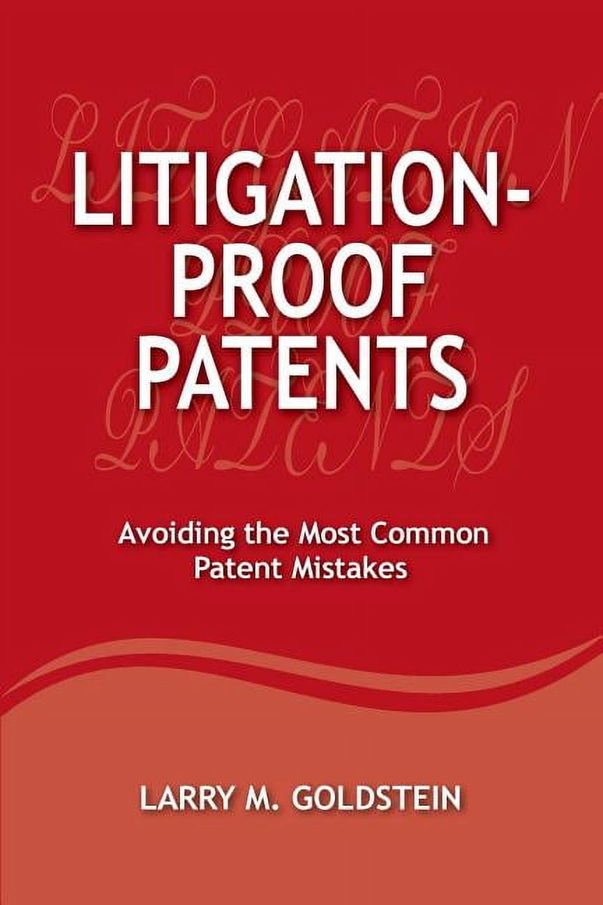 Litigation-Proof Patents: Avoiding the Most Common Patent Mistakes ...