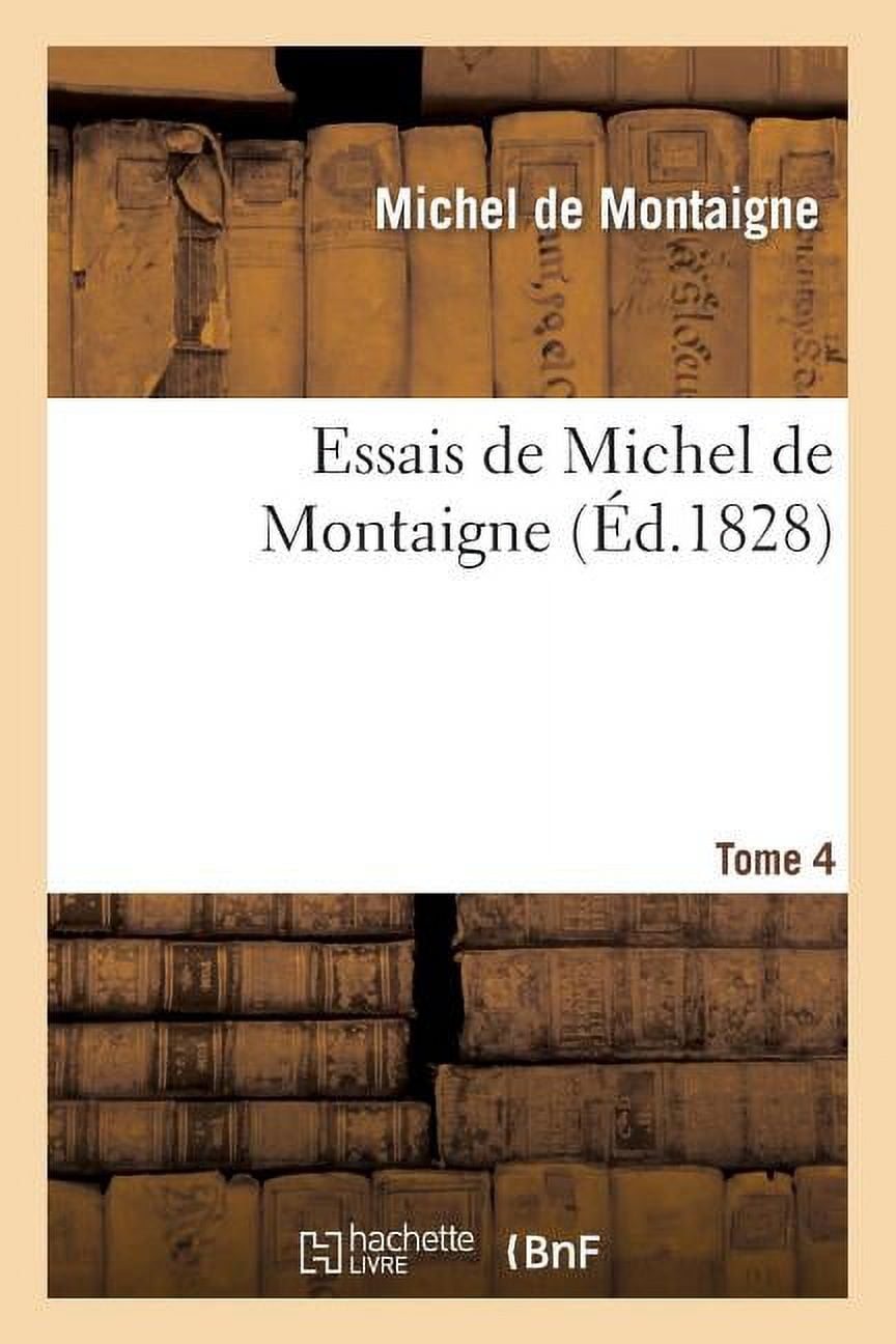Litterature: Essais de Michel de Montaigne. Tome 4: Suivis de Lettres ...
