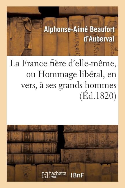 Litterature: La France Fière d'Elle-Même, Ou Hommage Libéral, En Vers ...