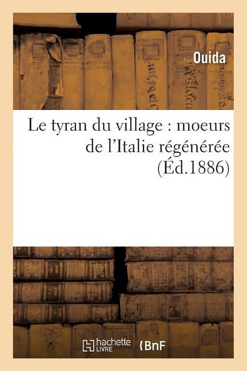 Litterature: Le Tyran Du Village: Moeurs de l'Italie Régénérée ...