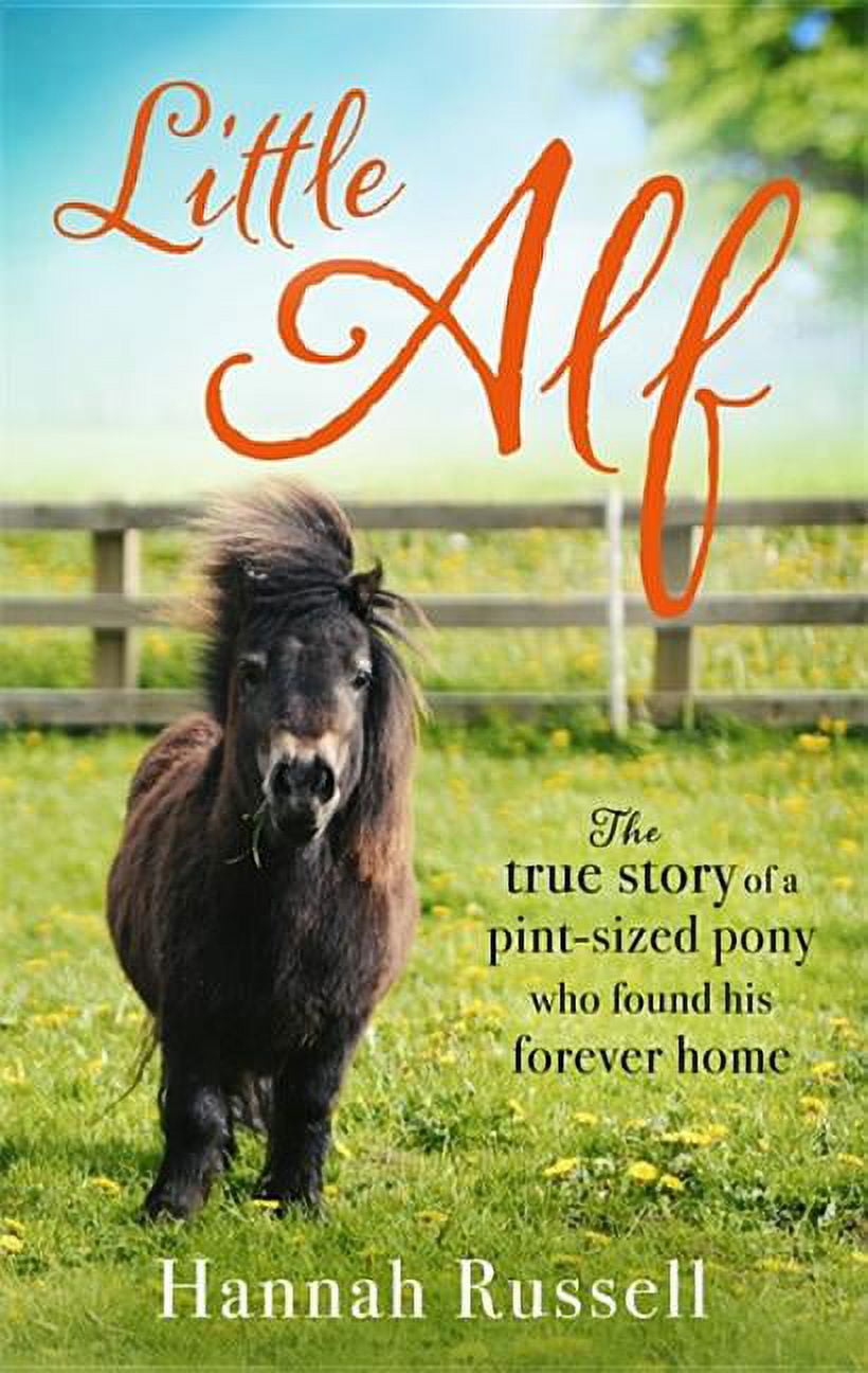 Little Alf: The True Story of a Pint-Sized Pony Who Found His Forever ...