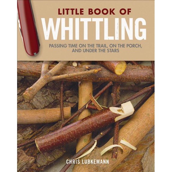Little Book of Whittling Gift Edition: Passing Time on the Trail, on ...