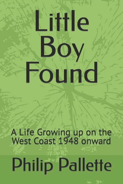 Little Boy Found: A Life Growing up on the West Coast 1948 onward ...