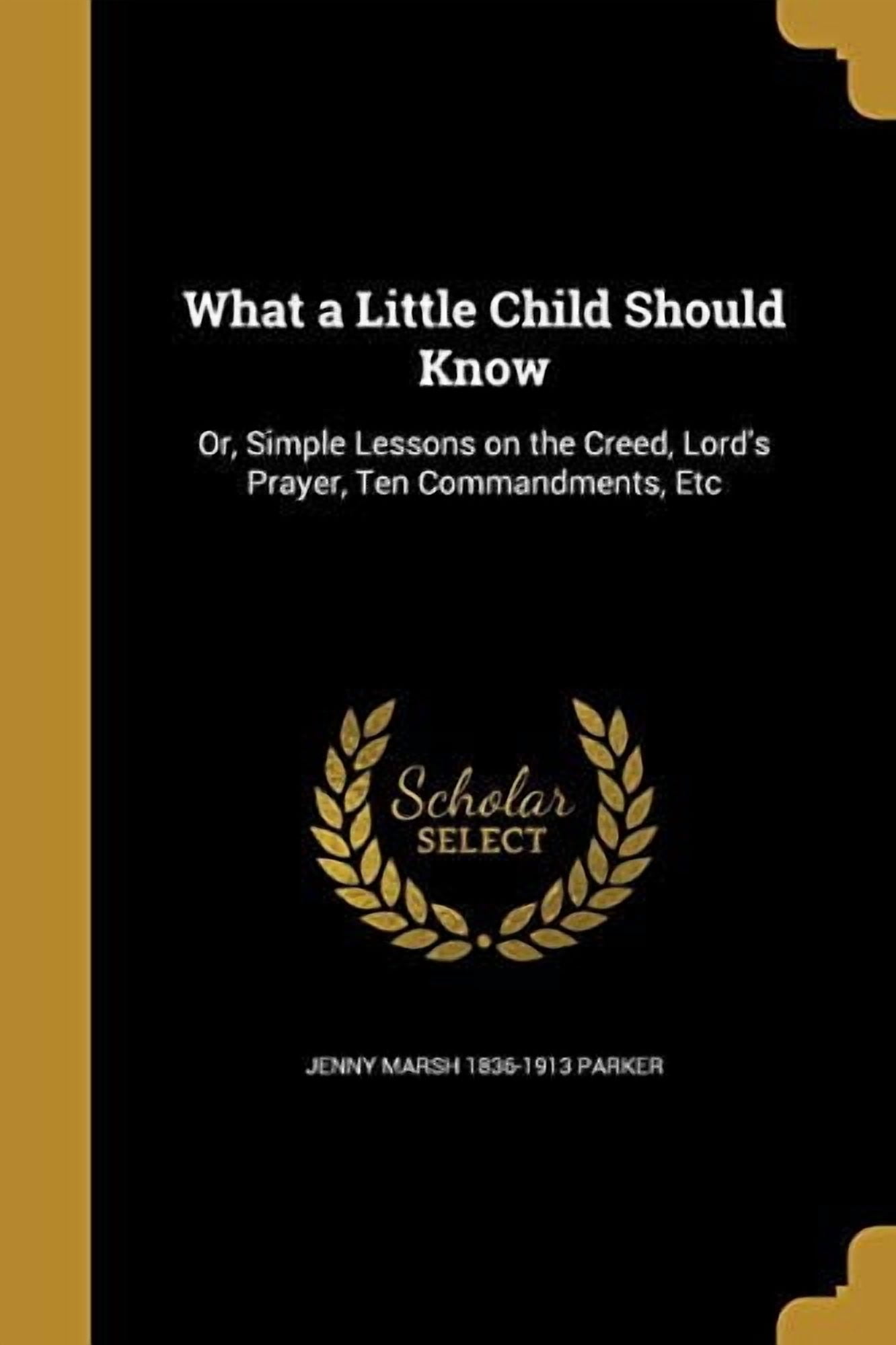 What a Little Child Should Know: Or, Simple Lessons on the Creed, Lords ...