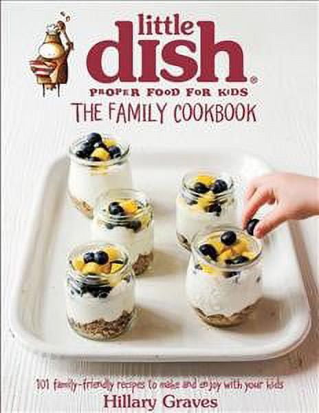 The Little Dish Family Cookbook: 101 Family-Friendly Recipes to Make ...