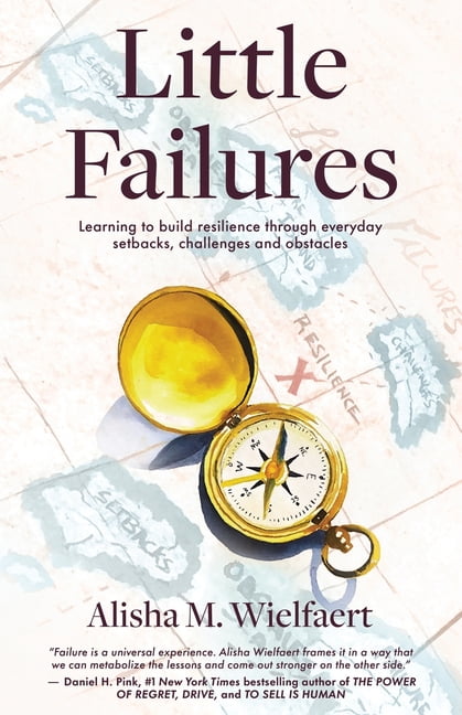 Little Failures: Learning to Build Resilience Through Everyday Setbacks ...