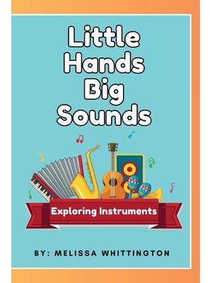 Little Hands, Big Sounds : Exploring Instruments for Early Learners ...