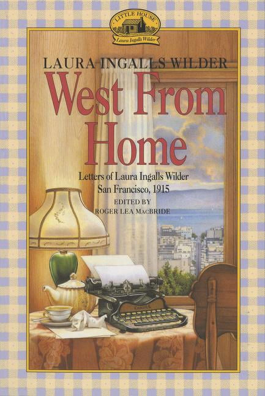 Little House Nonfiction West from Home: Letters of Laura Ingalls Wilder ...