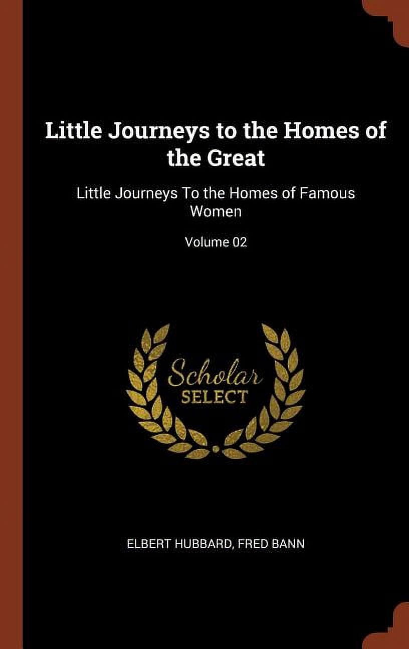 Little Journeys to the Homes of the Great : Little Journeys to the ...