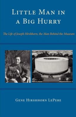 Pre-Owned Little Man in a Big Hurry: The Life of Joseph Hirshhorn, the ...