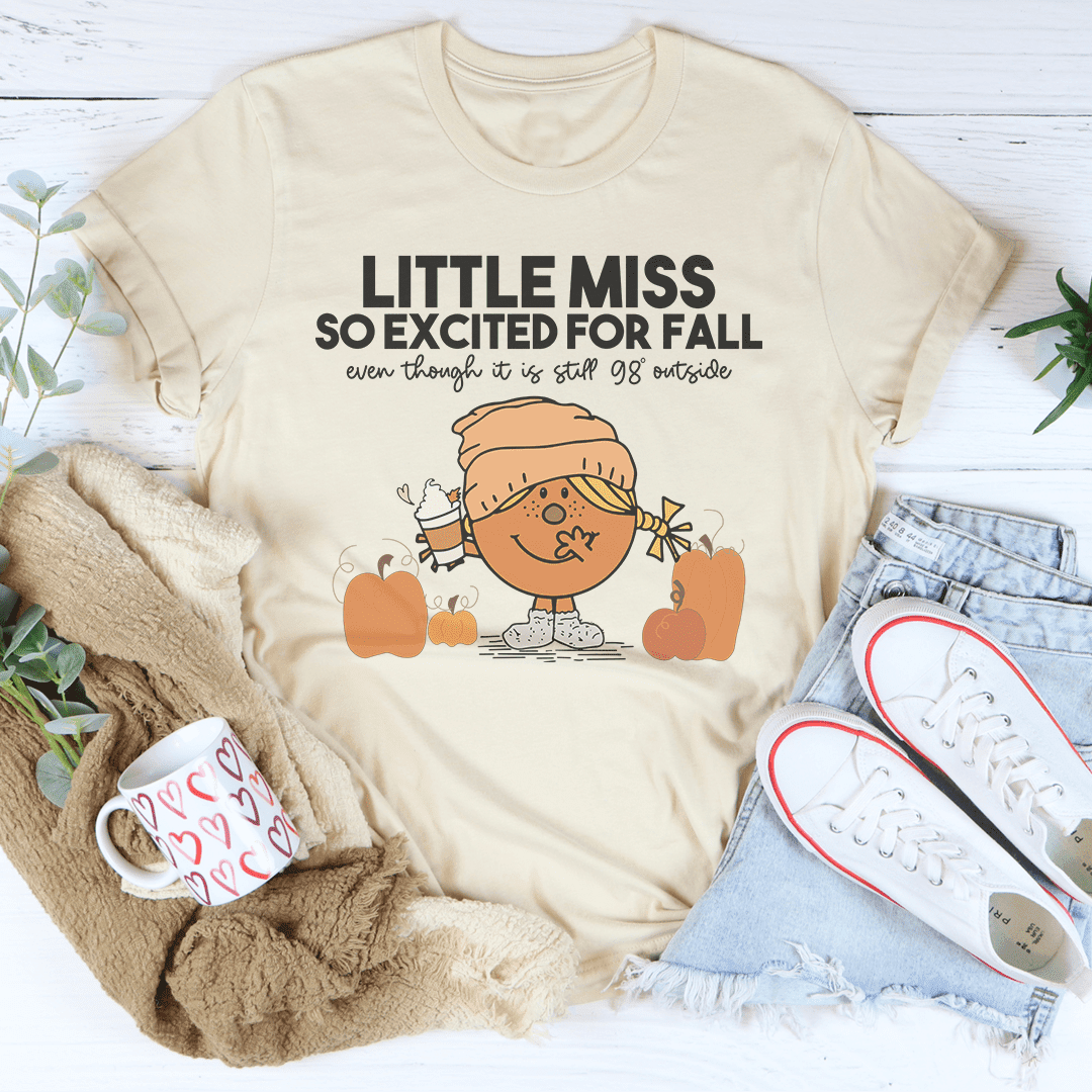 Little Miss So Excited For Fall Even Though It Is Still 98 Outside Tee ...