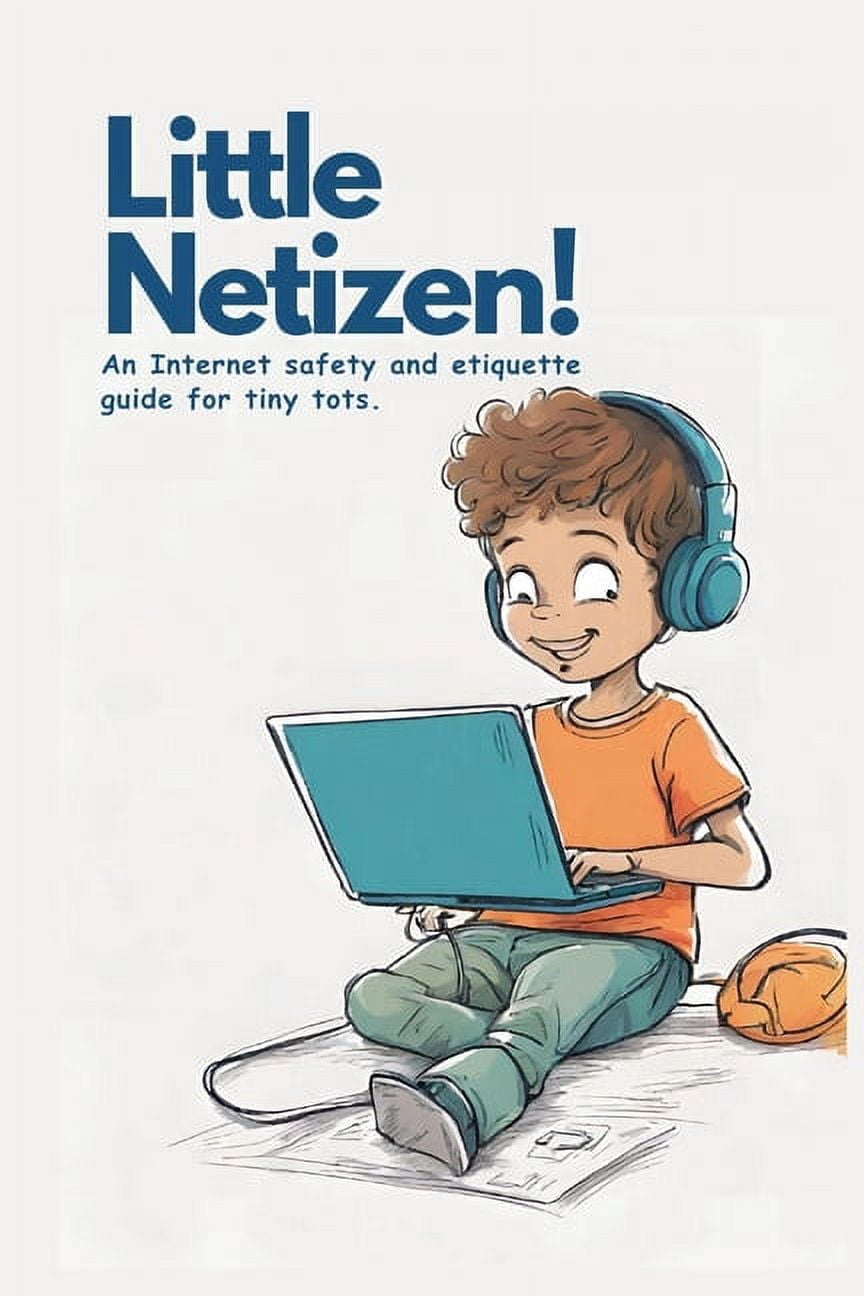 Little Netizen! An Internet safety and etiquette guide for tiny tots ...