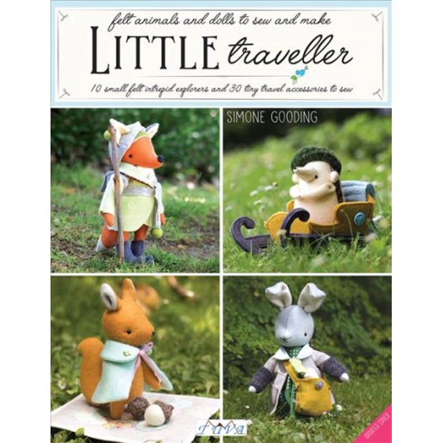 Little Traveller : 10 Small Felt Intrepid Explorers and Over 30 Tiny ...