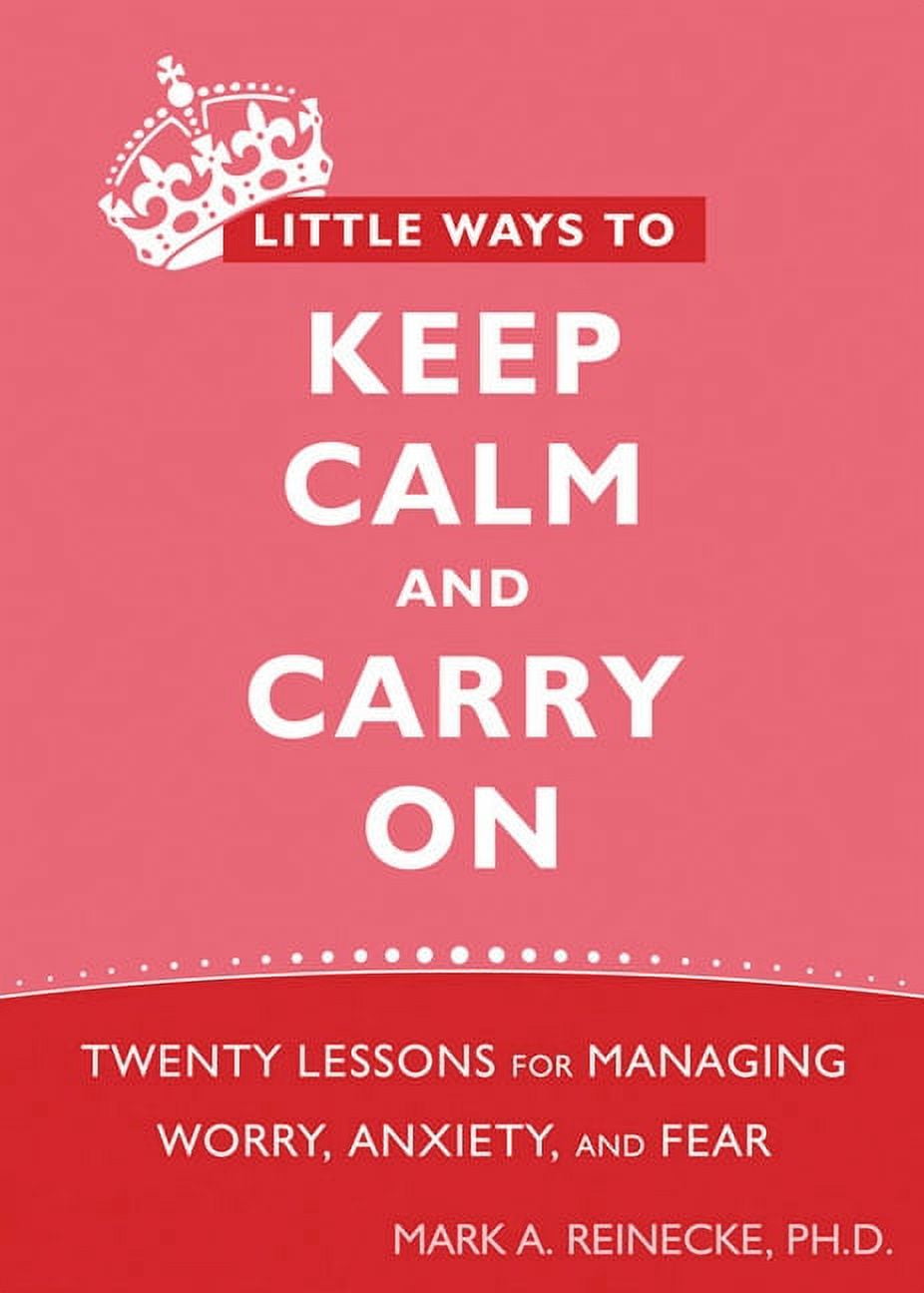 Little Ways to Keep Calm and Carry on: Twenty Lessons for Managing ...
