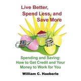 Live Better, Spend Less, and Save More: Spending and Saving: How to Get ...