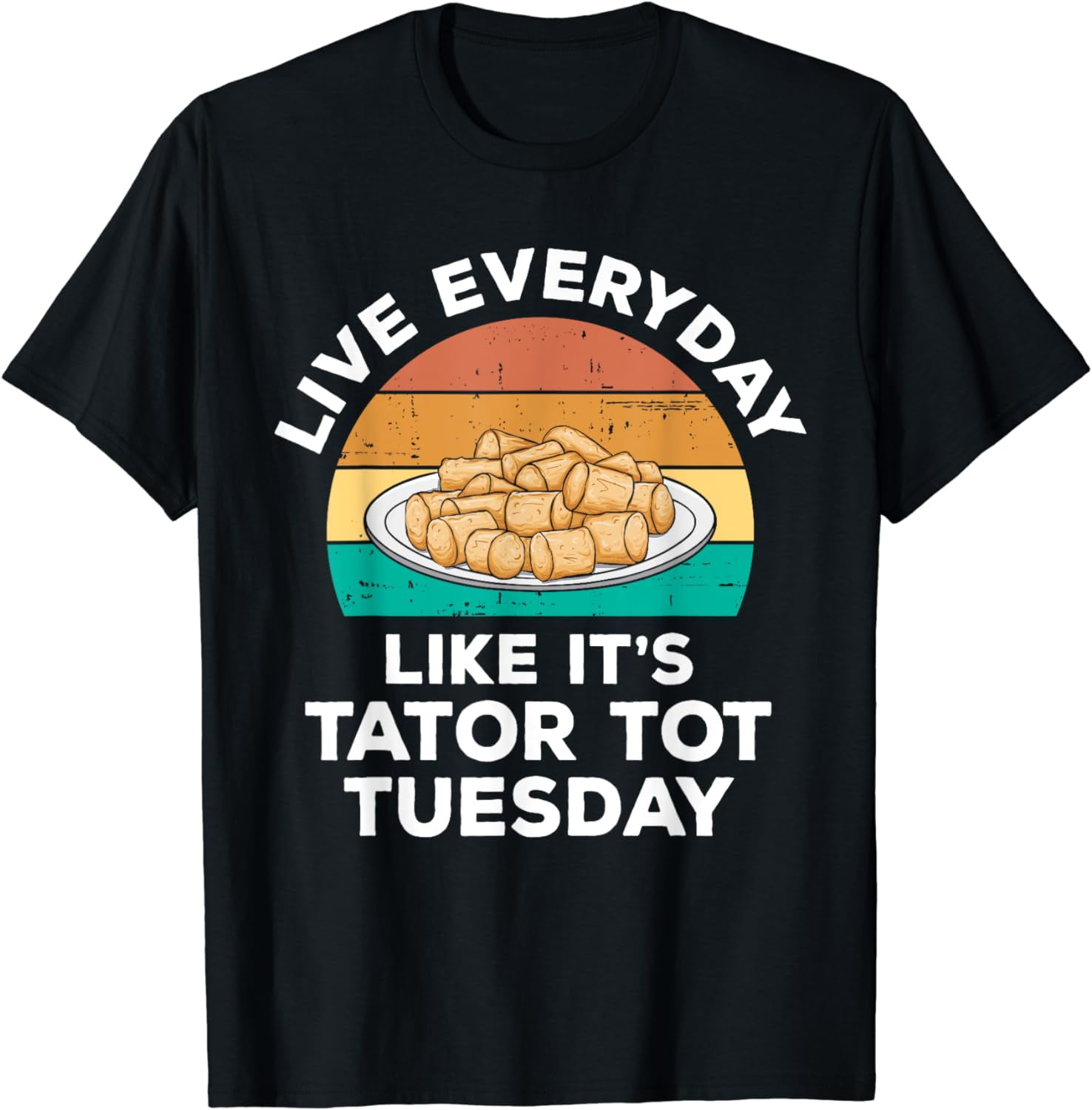 Live Everyday Like It's Tater Tot Tuesday T-Shirt - Walmart.com