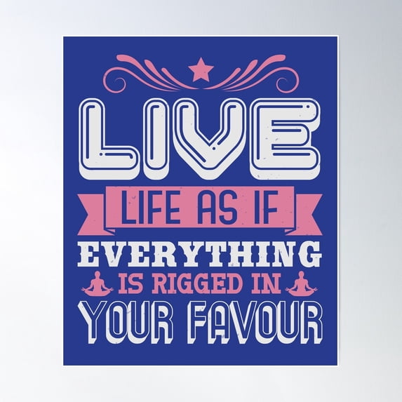 Live Life As If Everything Is Rigged In Your Favour Poster Wall Art ...