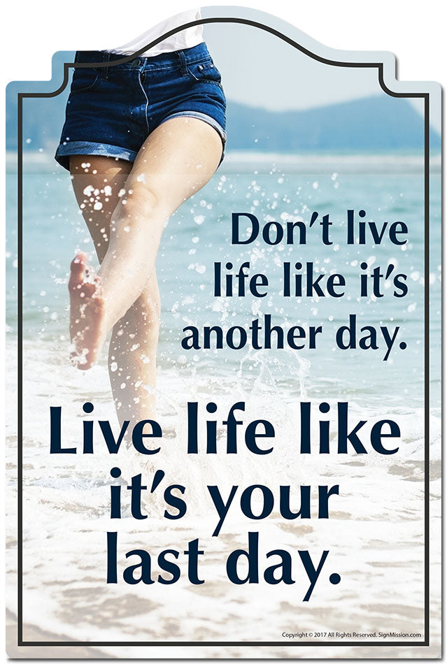 Live Life Like It's Your Last Day Novelty Sign | Indoor/Outdoor | Funny ...