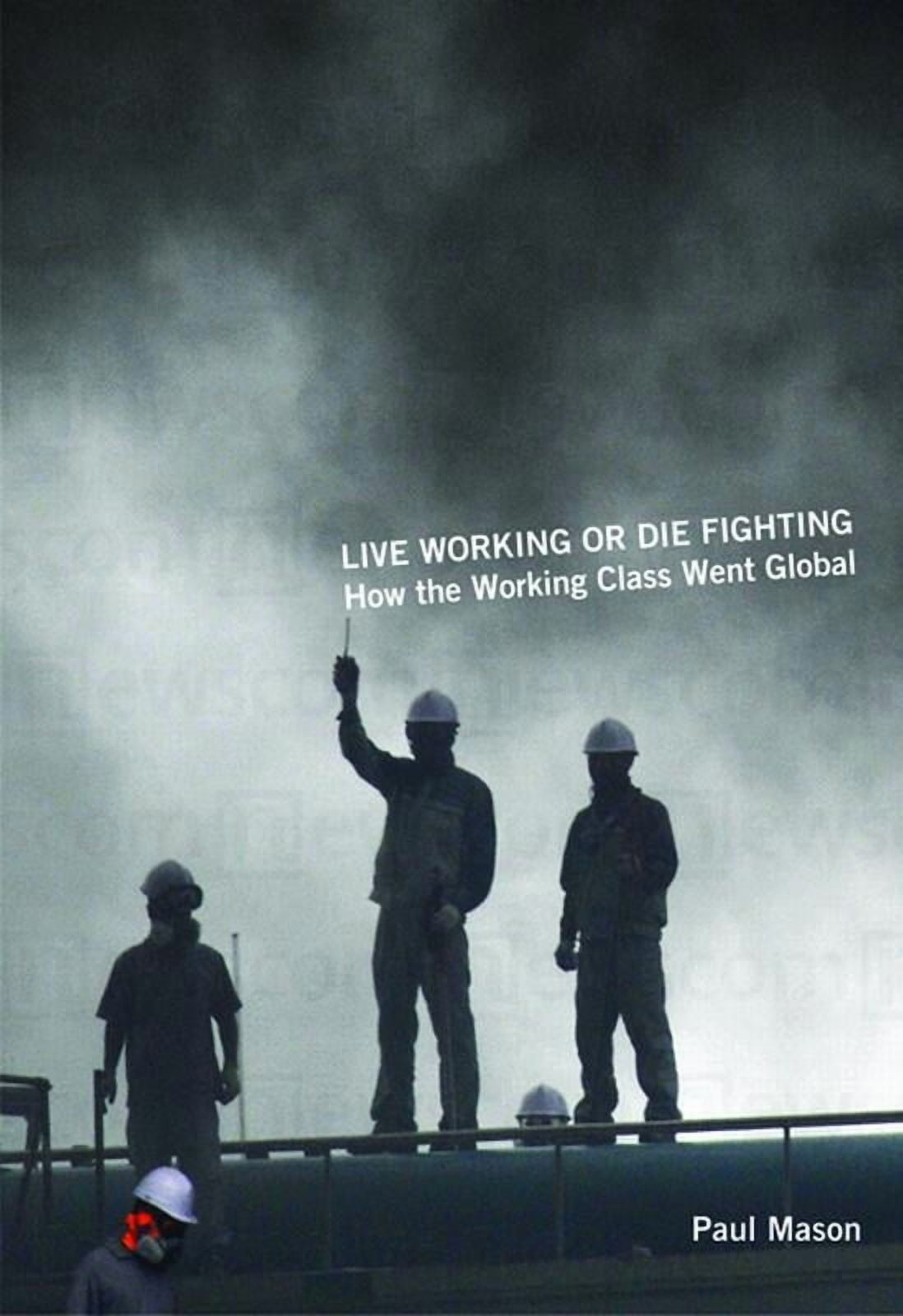 Live Working or Die Fighting: How the Working Class Went Global ...