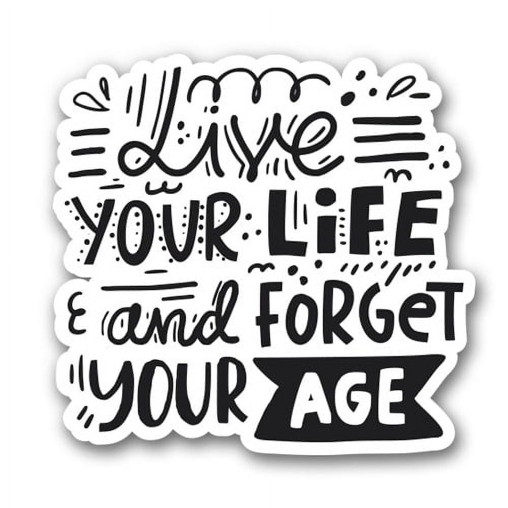 Live Your Life and Forget Your Age - 8" Vinyl Sticker - For Car Laptop ...