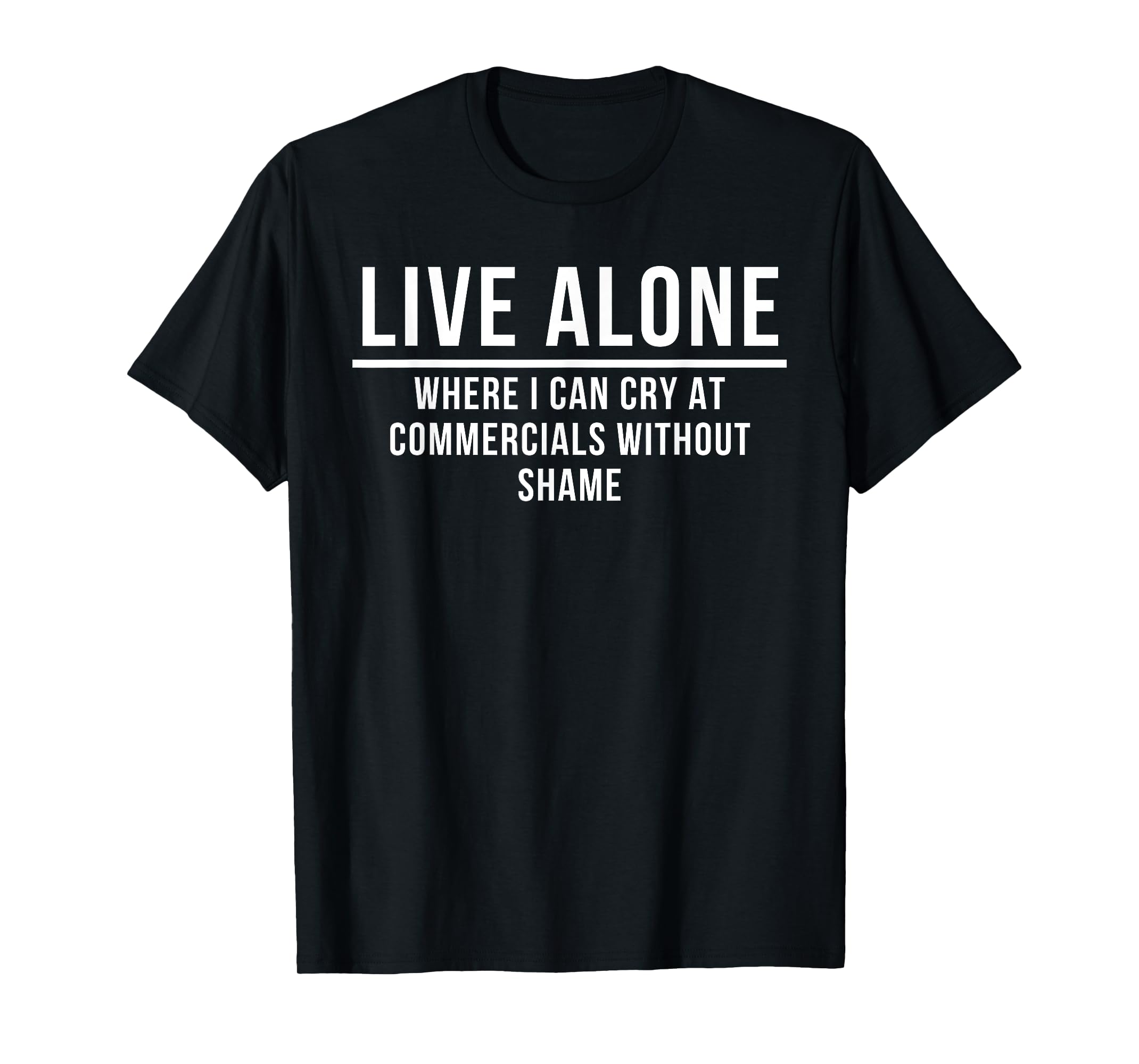 Live alone crying at ads guilt-free T-Shirt-XL - Walmart.com
