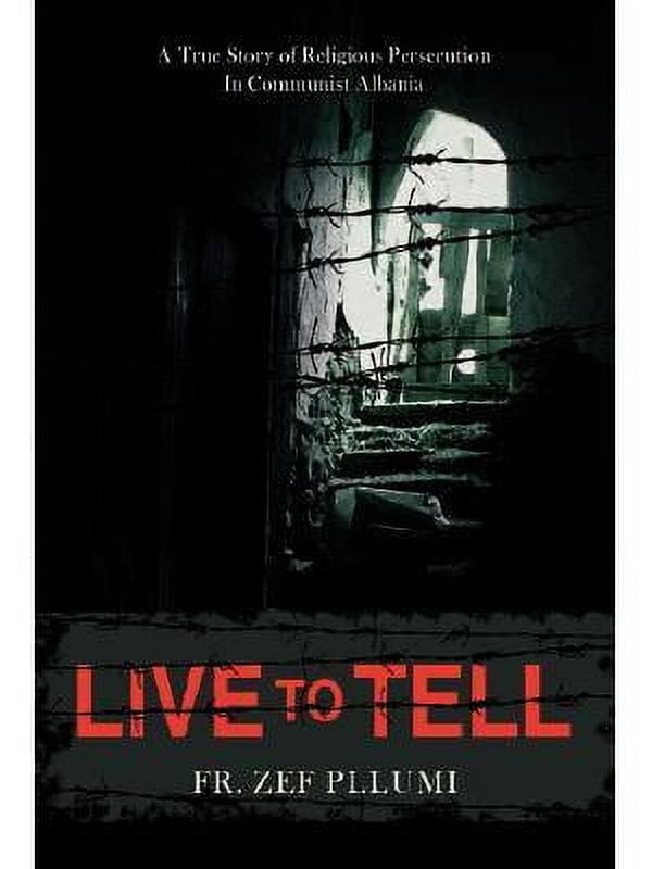 Live to Tell: A True Story of Religious Persecution in Communist ...