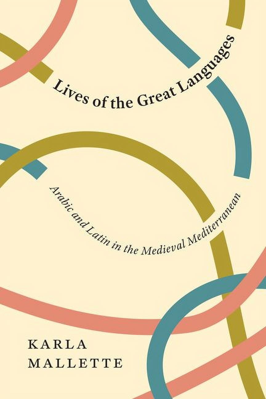 Lives of the Great Languages : Arabic and Latin in the Medieval ...