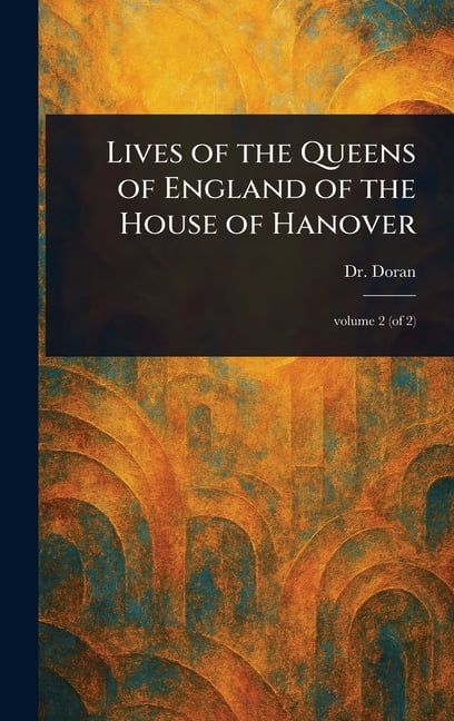 Lives of the Queens of England of the House of Hanover, (Hardcover ...