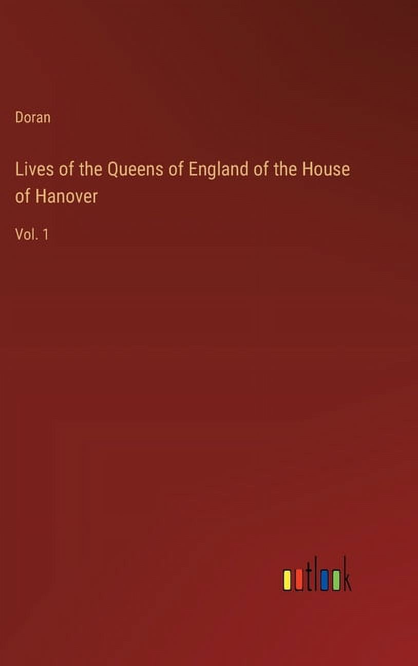 Lives of the Queens of England of the House of Hanover: Vol. 1 ...