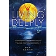 Living Deeply: A Transformational Journey Through Deep Pain, Loss and ...