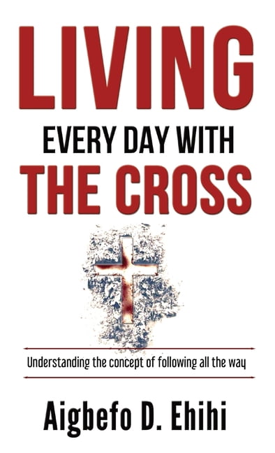 Living Every Day with the Cross: Understanding The Concept Of Following ...