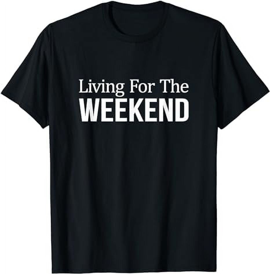 Living For The Weekend - T-Shirt - Walmart.com