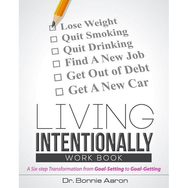 Living Intentionally: A Six-Step Transformation from Goal-Setting to ...