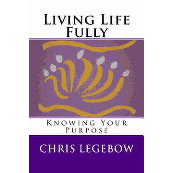 Living Life Fully: Knowing Your Purpose (Paperback) - Walmart.com