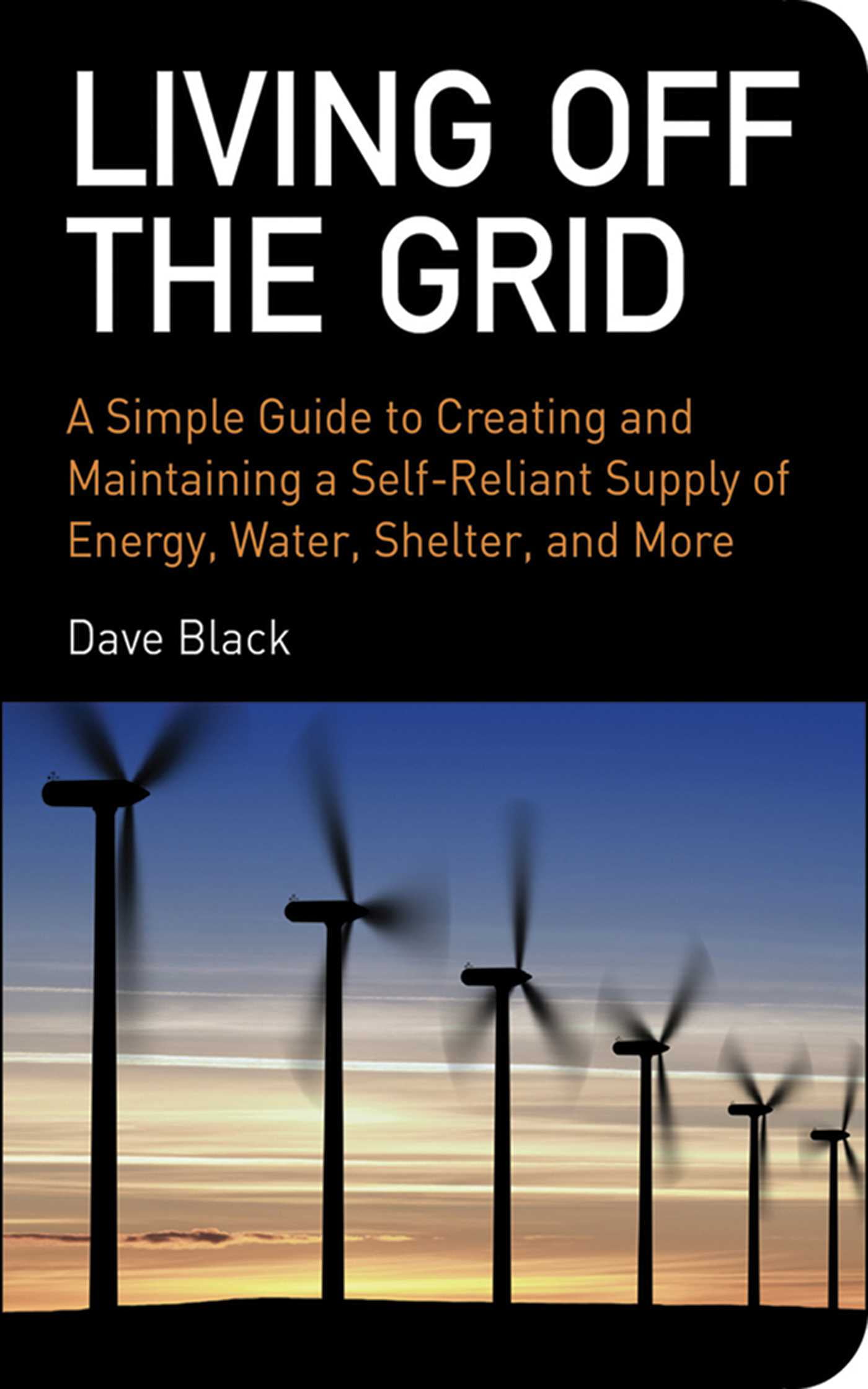 Living Off the Grid : A Simple Guide to Creating and Maintaining a Self ...