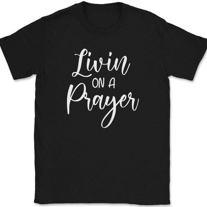 Living On A Prayer T-Shirt Christian Prayer Praise Jesus Christ God Tee ...