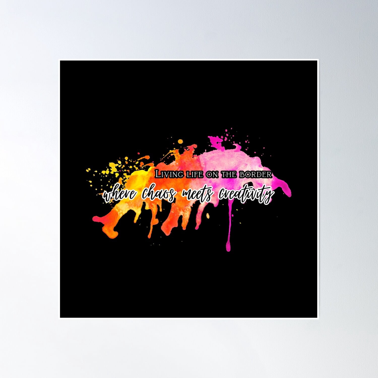 Living On The Border - Where Chaos Meets Creativity Poster Wall Art ...