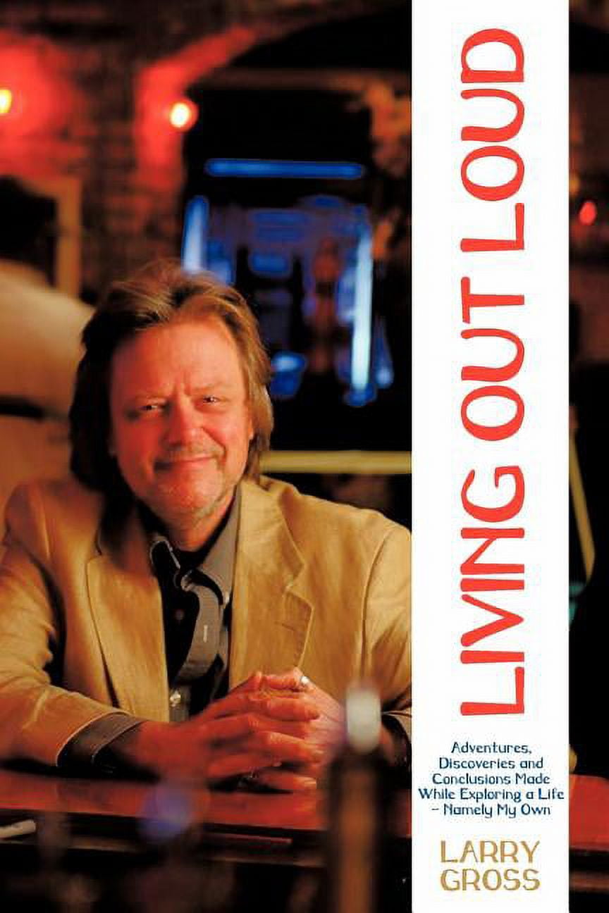 Living Out Loud: Adventures, Discoveries and Conclusions Made While ...