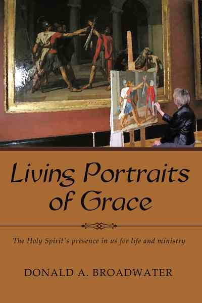 Living Portraits of Grace : The Holy Spirit's Presence in Us for Life ...