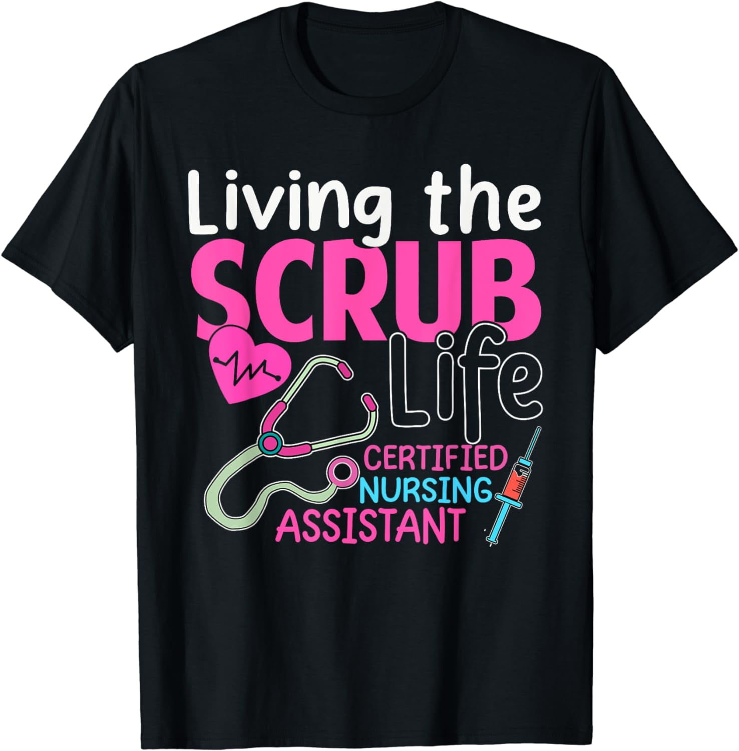 Living The Scrubs Life Certified Nursing Assistant Cna Nurse T-Shirt ...