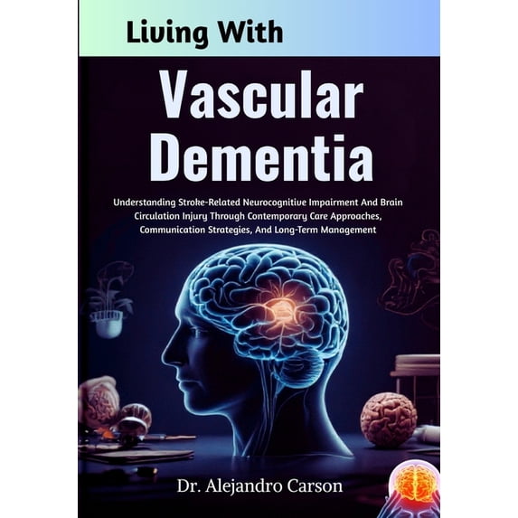 Living With Vascular Dementia: Understanding Stroke-Related ...