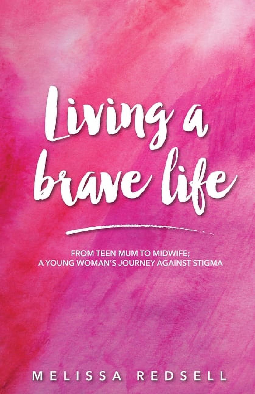 Living a Brave Life: From Teen Mum to Midwife: A Young Woman's Journey ...