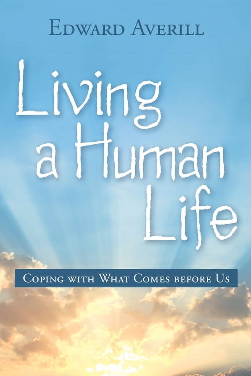 Living a Human Life : Coping with What Comes Before Us - Walmart.com