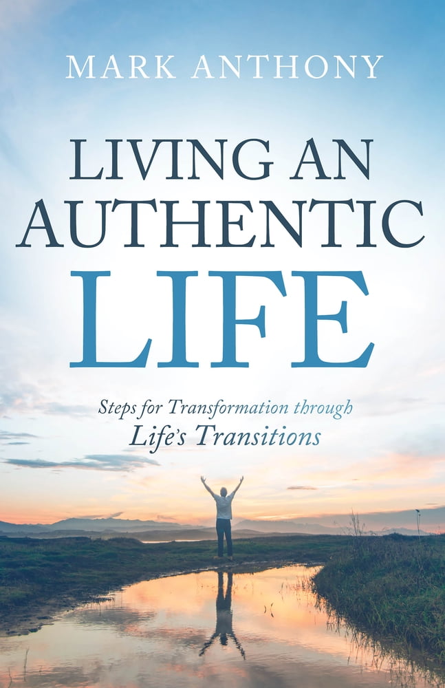 Living an Authentic Life : Steps for Transformation through Life's ...